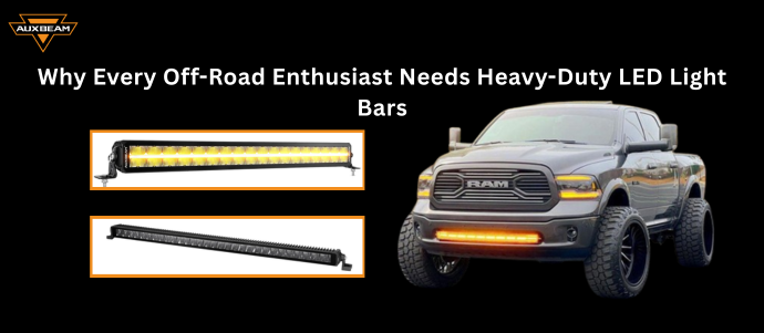 Why Every Off-Roaders Need Heavy-Duty LED Light Bars